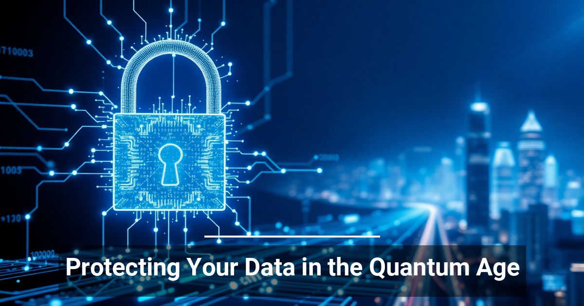 Protecting Your Data in the Quantum Age | Solutions-ITS LLC